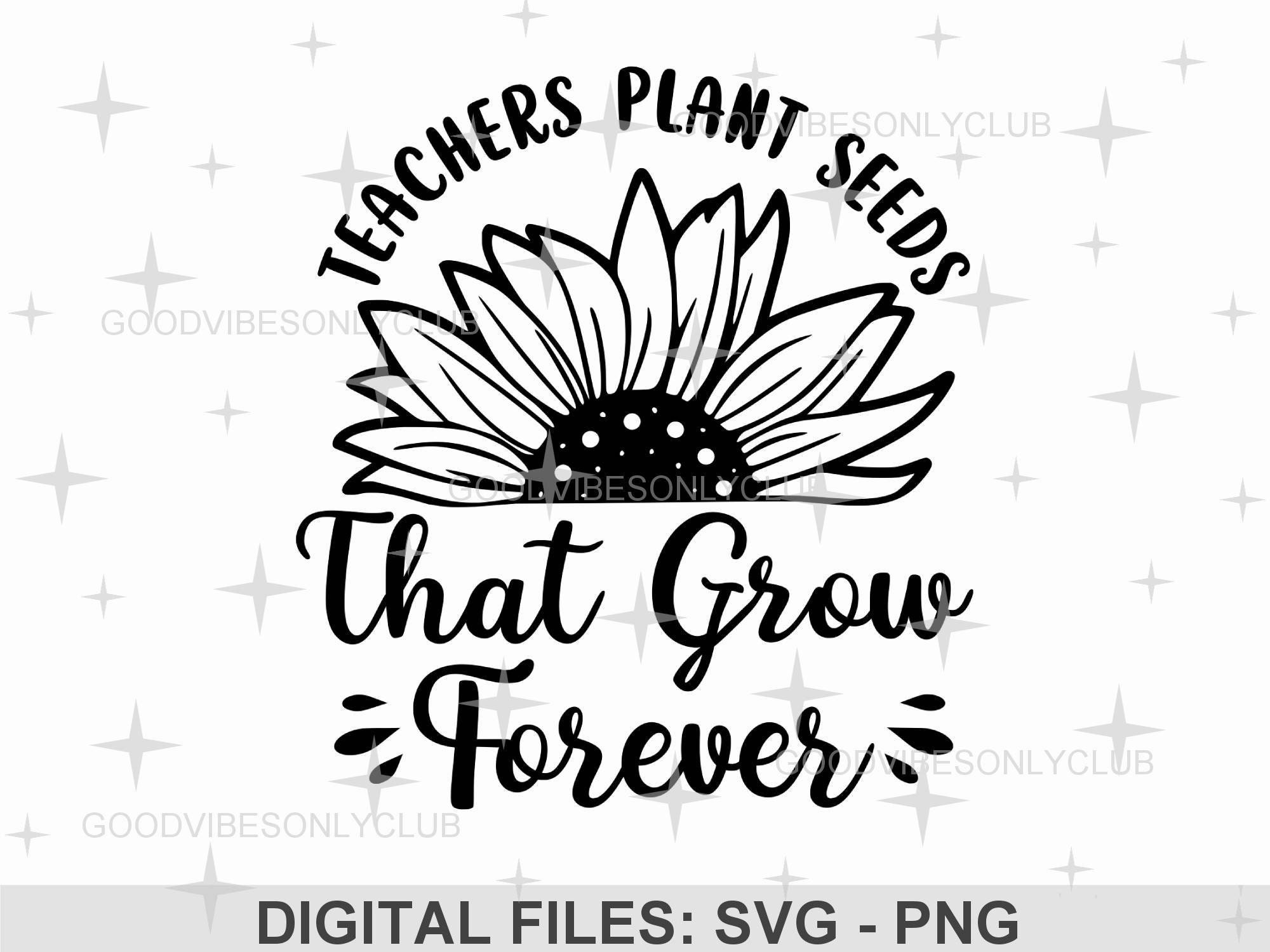 Teachers Plant Seeds That Grow Forever Svg Png Teacher Etsy
