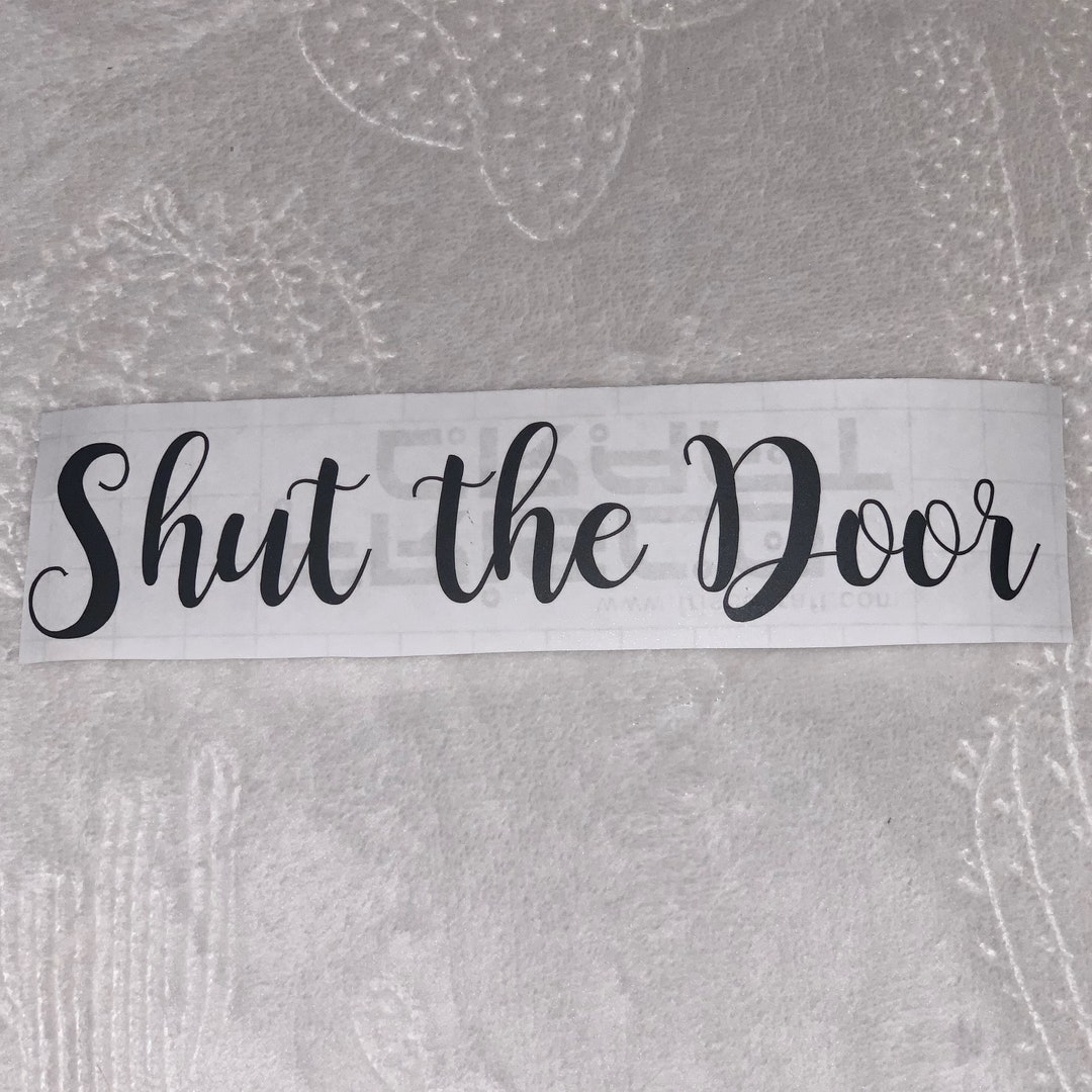 Shut the Door Decal, Shut the Door Sign, Shut the Door Sticker, Shut ...