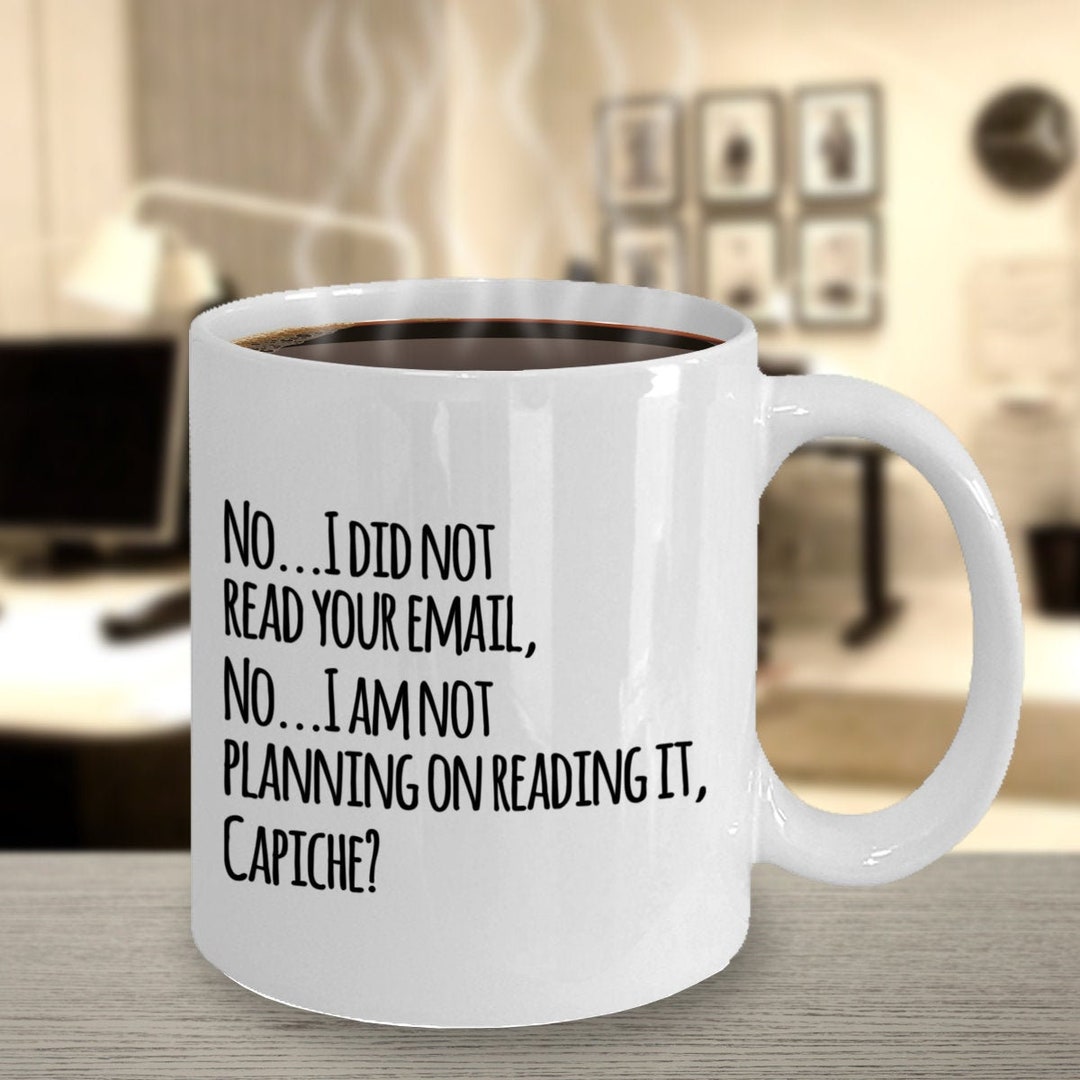Funny Office Mug: No, I Did Not Read Your Email, Capiche Unique Novelty ...