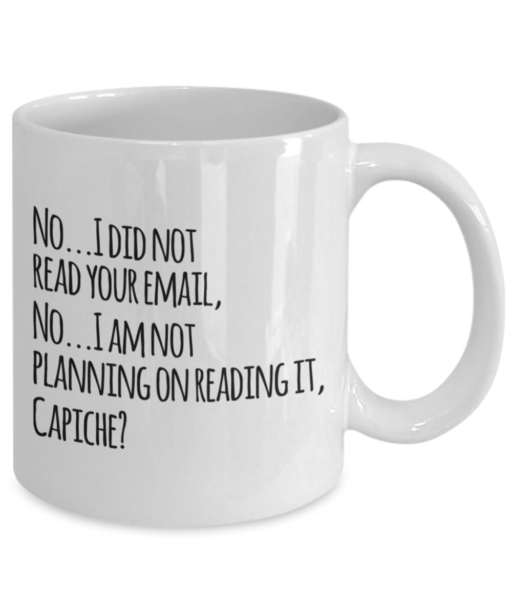 Funny Office Mug: No, I Did Not Read Your Email, Capiche Unique Novelty ...