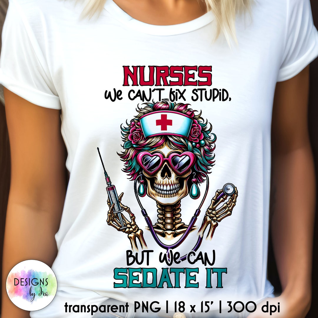 Nurse Skeleton Sublimation Sarcastic Nurse Quote PNG Sarcastic Skeleton ...