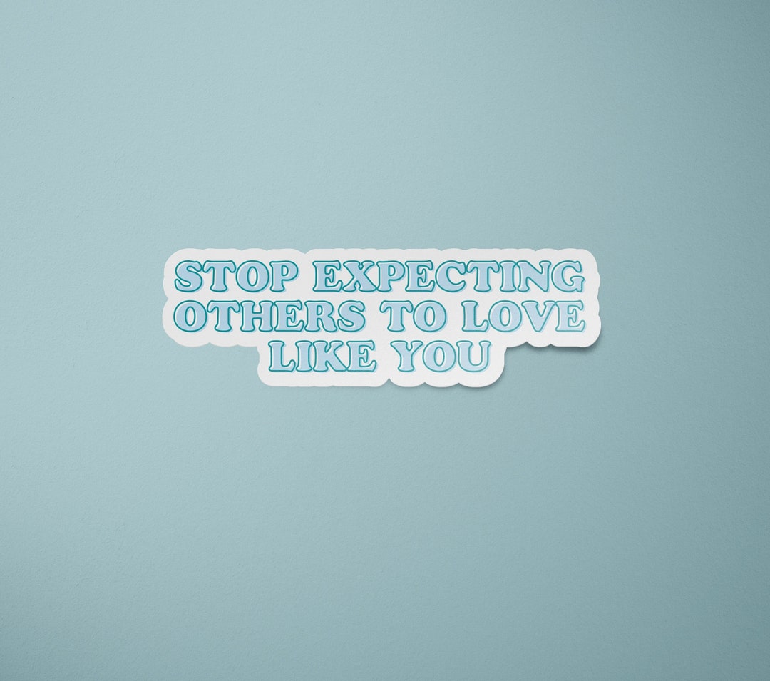 Mental Health Stickers | Stop Expecting Others to Love Like You Sticker ...