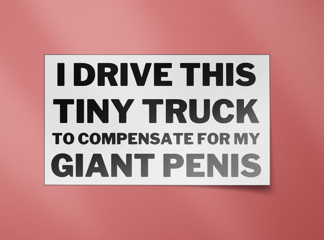 Big Truck Bumper Sticker | I Drive This Small Truck to Compensate for ...