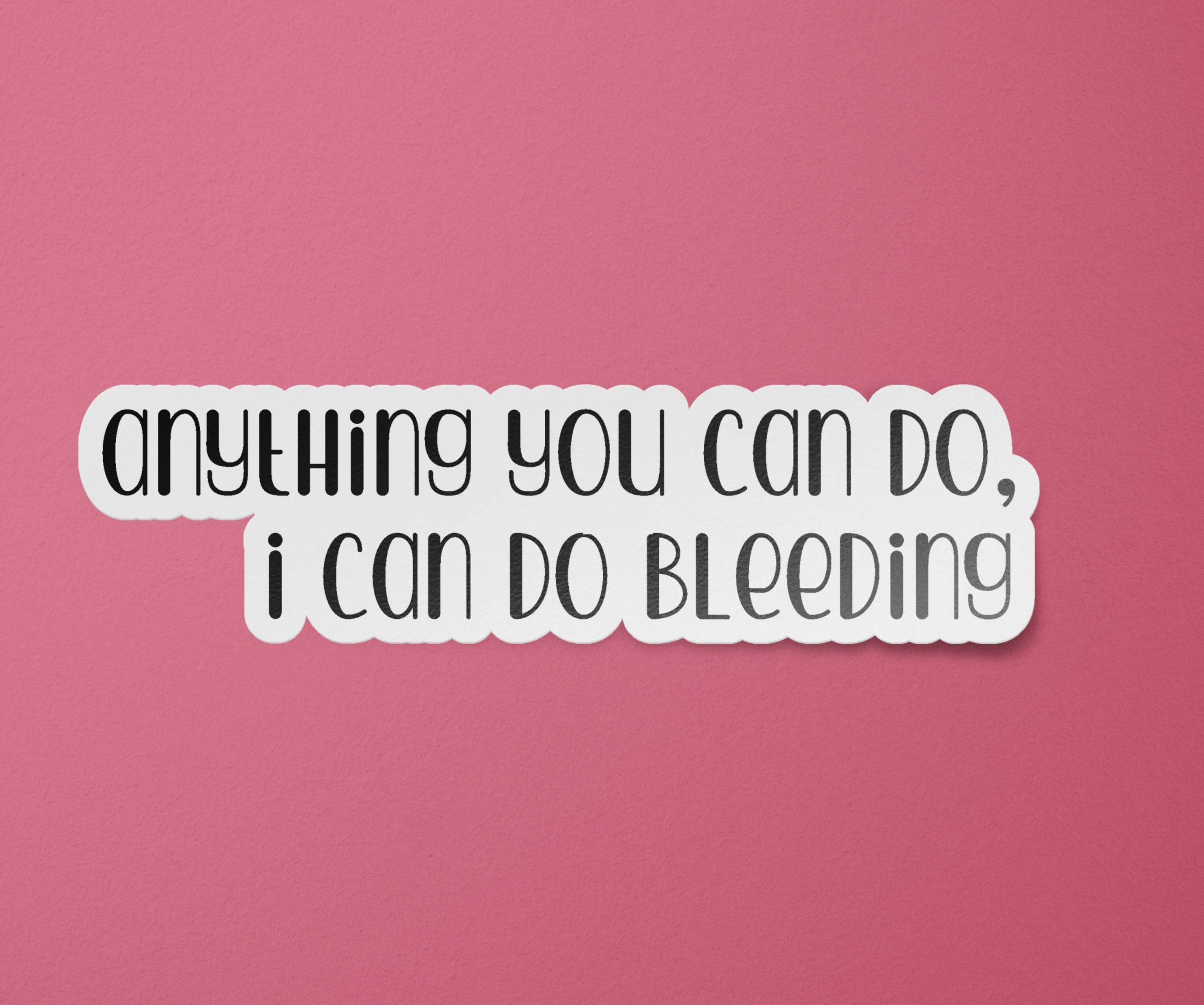 Anything You Can Do I Can Do Bleeding Sticker Feminist Decal - Etsy