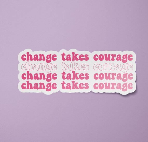 Mental Health Stickers Change Takes Courage Sticker - Etsy