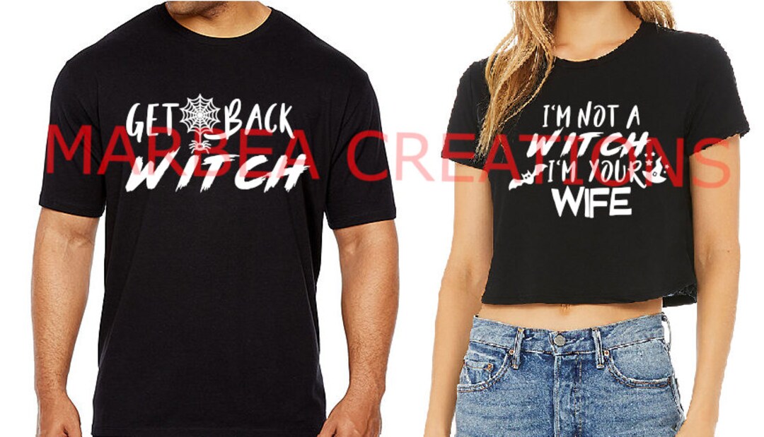 Get Back Witch I'm Not A Witch I'm Your ... Girlfriend/wife/fiance ...