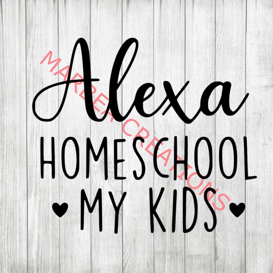 Alexa, Homeschool My Kids (svg Png & Dxf) - CRICUT - SILHOUETTE ...