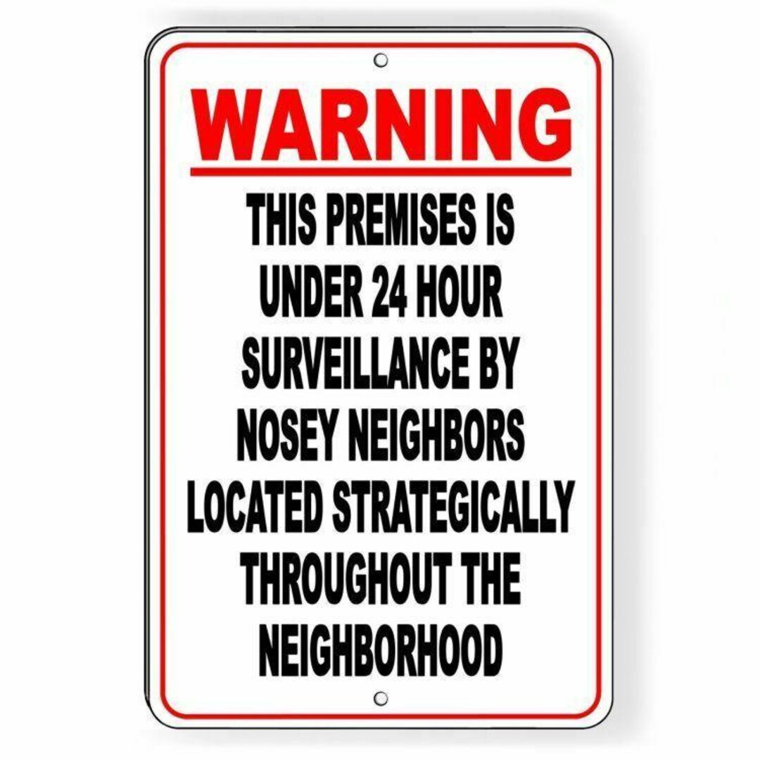 WARNING This Premises Under 24 Hour Surveillance by A Nosey Neighbor ...