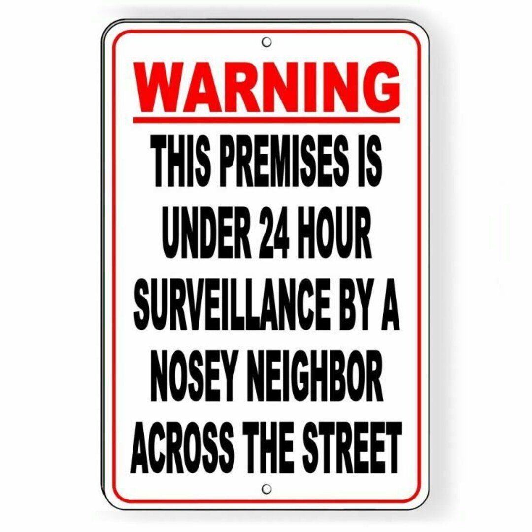 WARNING This Premises Under 24 Hour Surveillance by A Nosey Neighbor ...