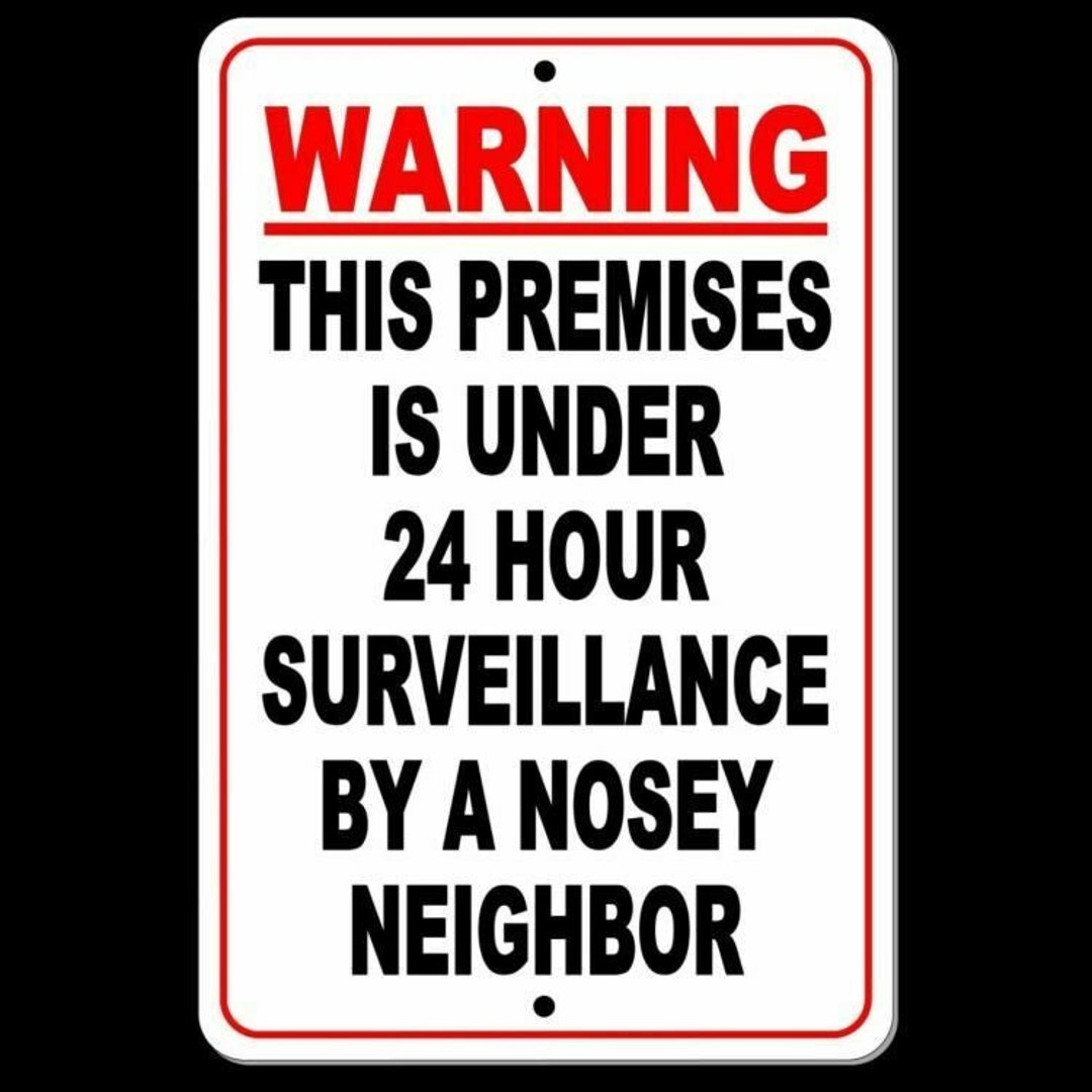 WARNING This Premises Under 24 Hour Surveillance by A Nosey Neighbor ...