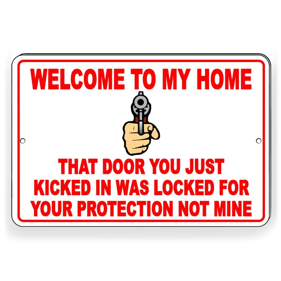 Welcome to My Home Door You Kicked in Was Locked for Your Protection ...
