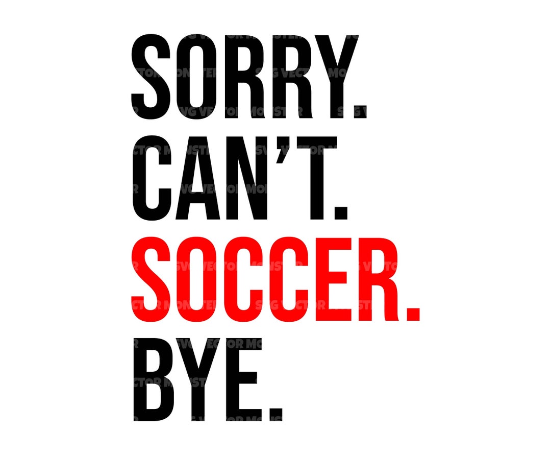 Sorry Can't Soccer Bye Svg, Soccer Mom T-shirt, Game Day Vibes, Sports ...