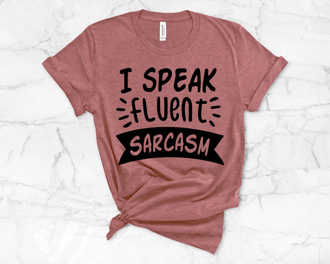 I Speak Fluent Sarcasm T-shirt, Sarcasm Tee, Sarcastic Tee, Funny ...