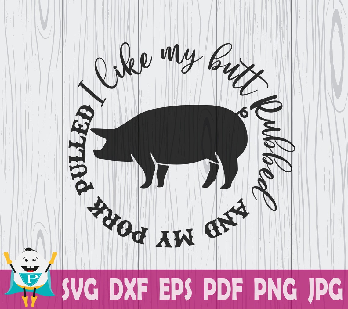 I Like My Butt Rubbed And My Pork Pulled Svg Cut File Etsy