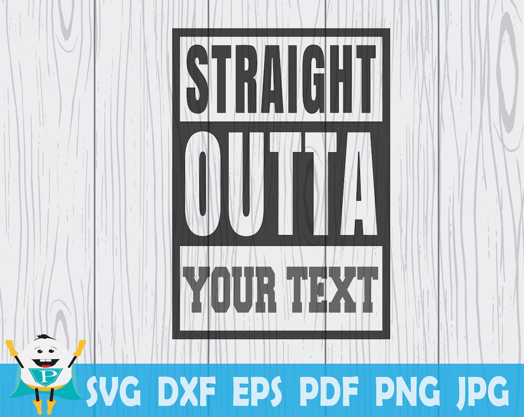 Straight Outta SVG, Your Text , Printable Vector ,silhouette, Circut ...
