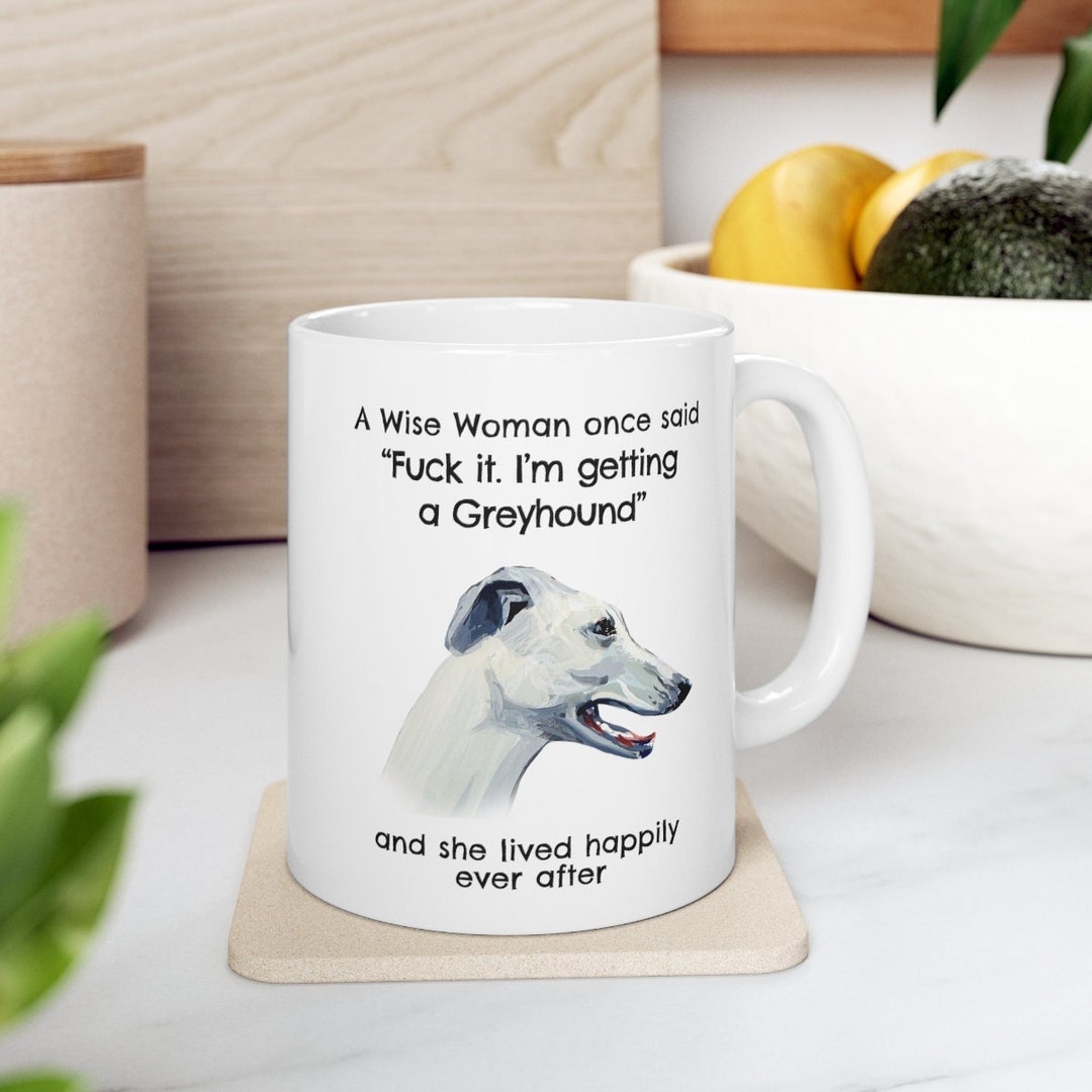 White Greyhound Lover Mug, A Wise Woman Once Said Funny Teacup ...