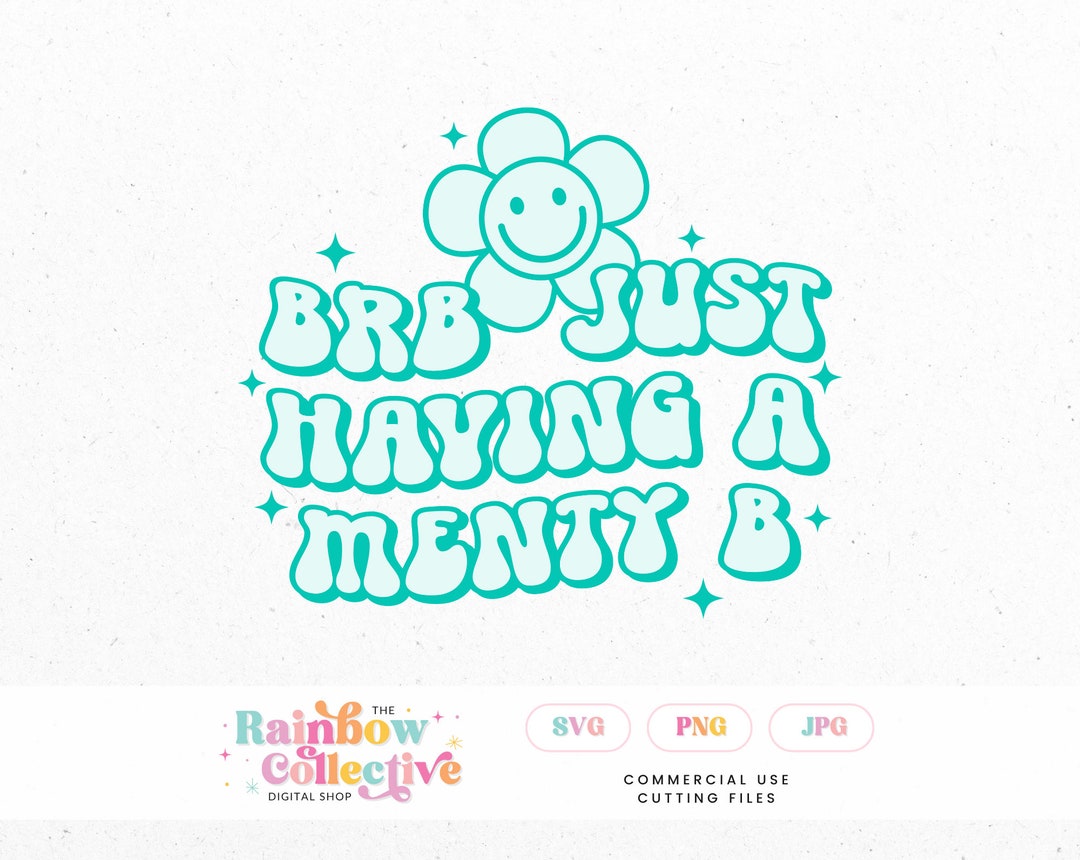 Brb Just Having A Menty B, Funny Mental Health SVG PNG JPG, Commercial ...
