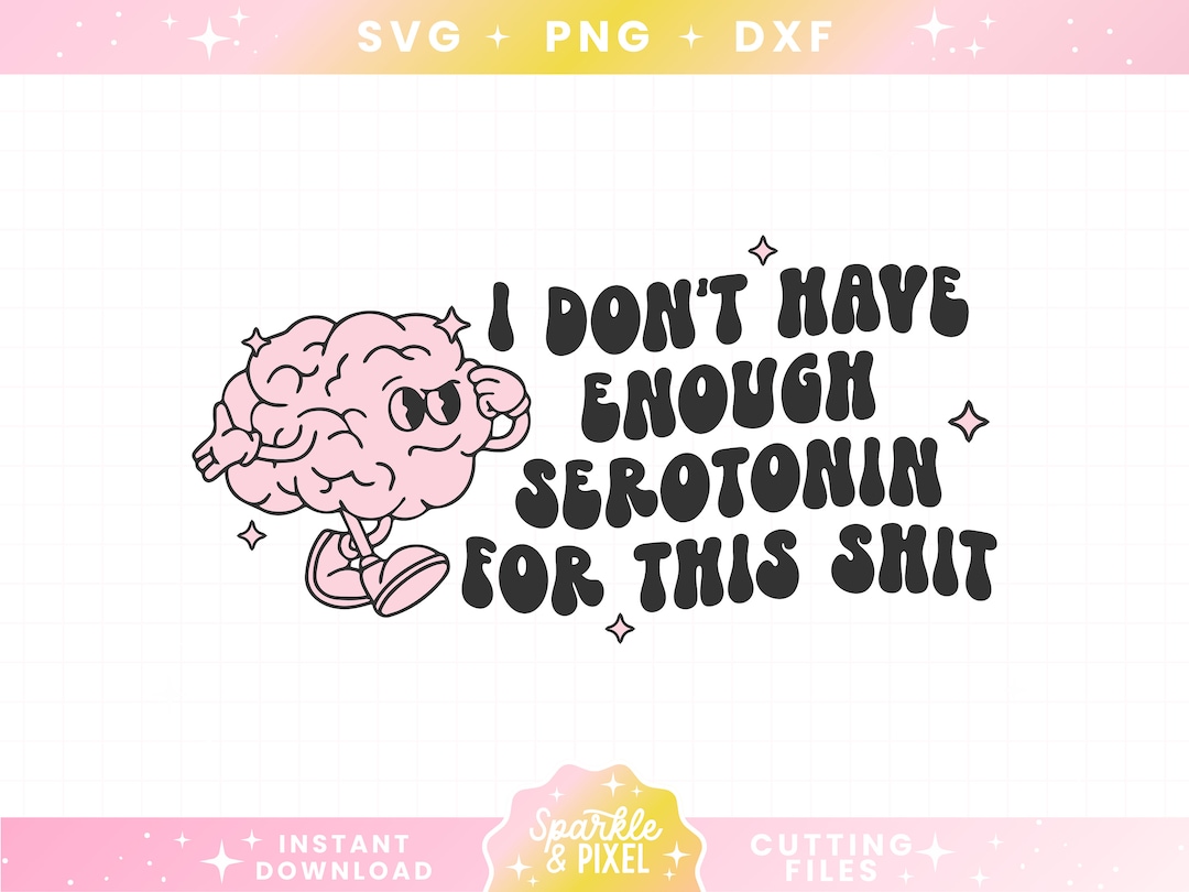 Funny Serotonin SVG PNG JPG Design Files, Mental Health Awareness ...
