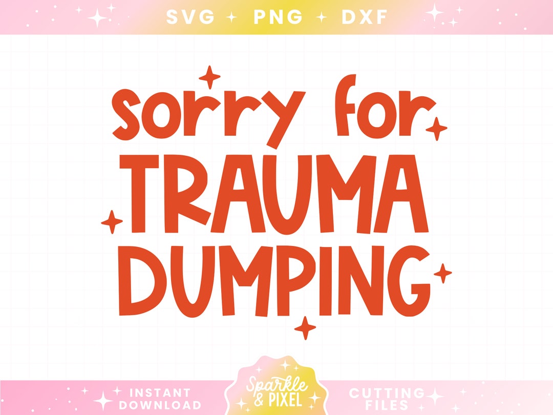 Sorry for Trauma Dumping SVG PNG JPG, Funny Mental Health Awareness ...