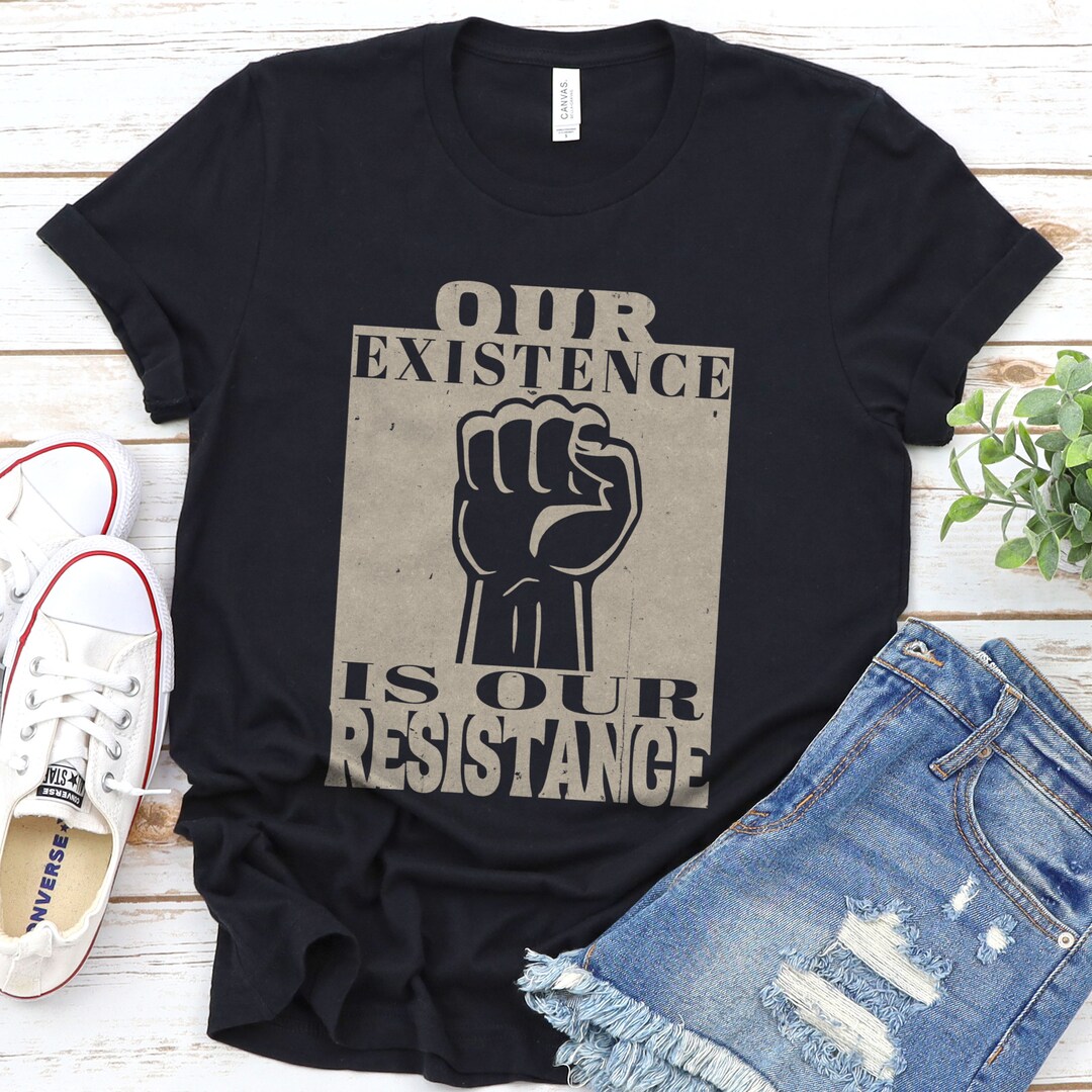 Our Existence is Our Resistance Shirt, Social Justice Tshirt ...