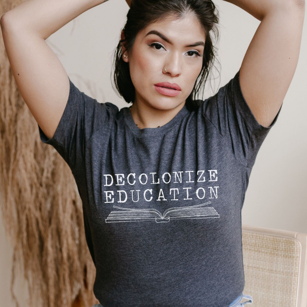 Decolonize Education Shirt, Decolonize Tshirts, Indigenous Activism ...