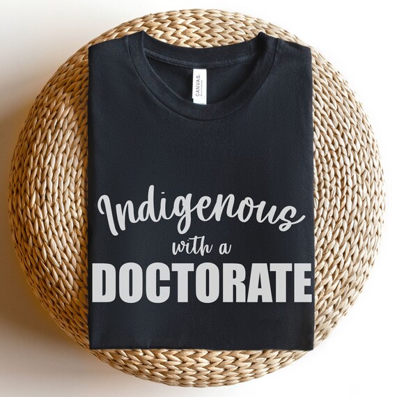 Indigenous With a Doctorate Indigenous Doctor Shirt Native - Etsy