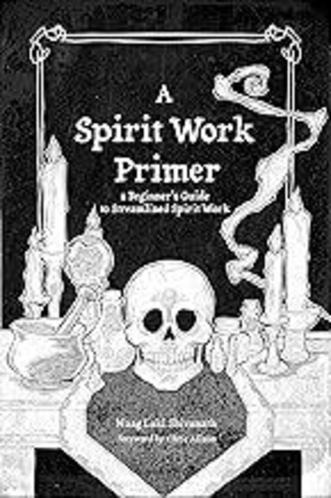 A Spirit Work Primer: A Beginner's Guide to Streamlined Spirit Work, by ...