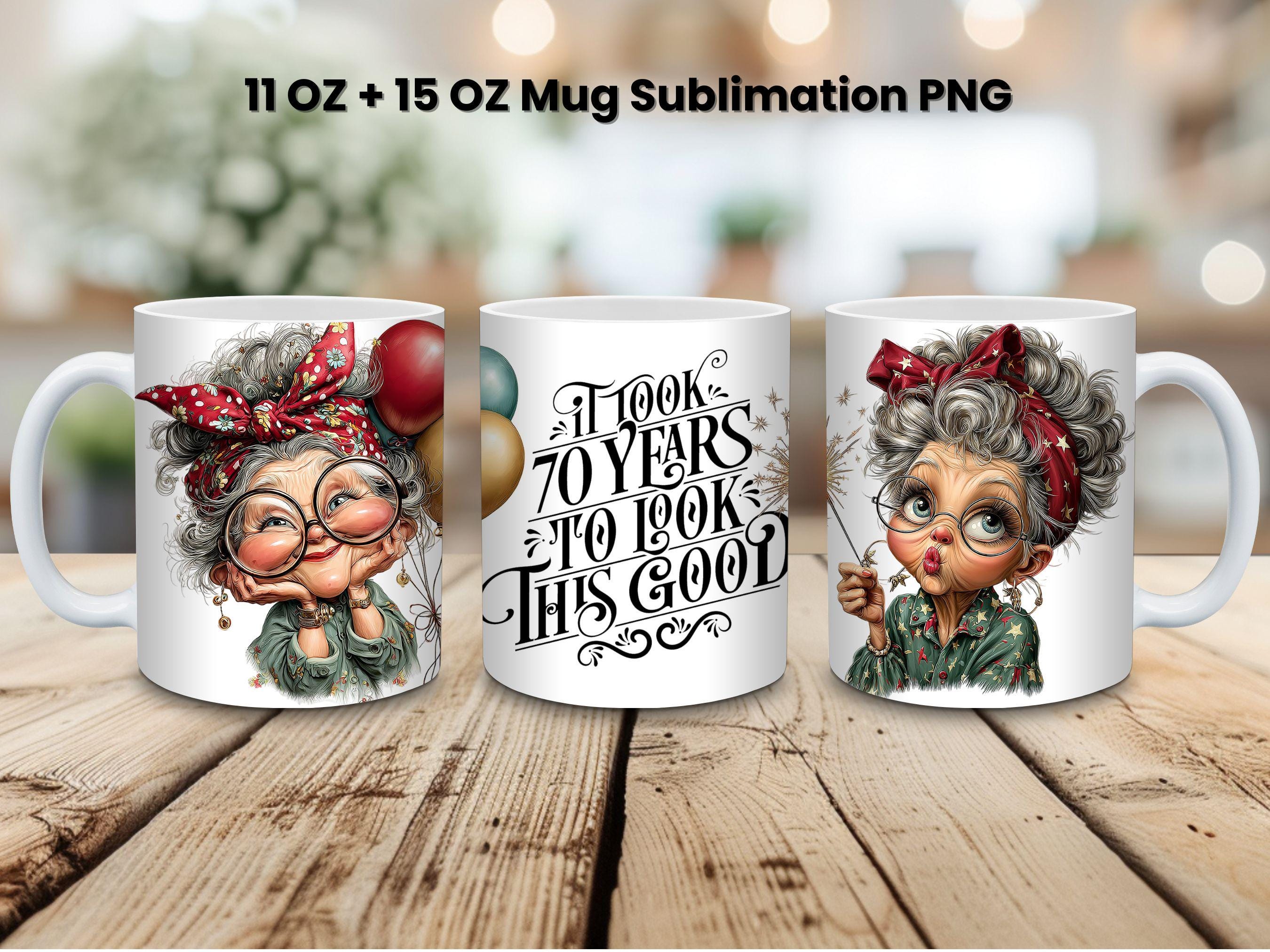 70th Birthday Mug Sublimation Design PNG, Funny Old Lady Wrap, 11oz ...