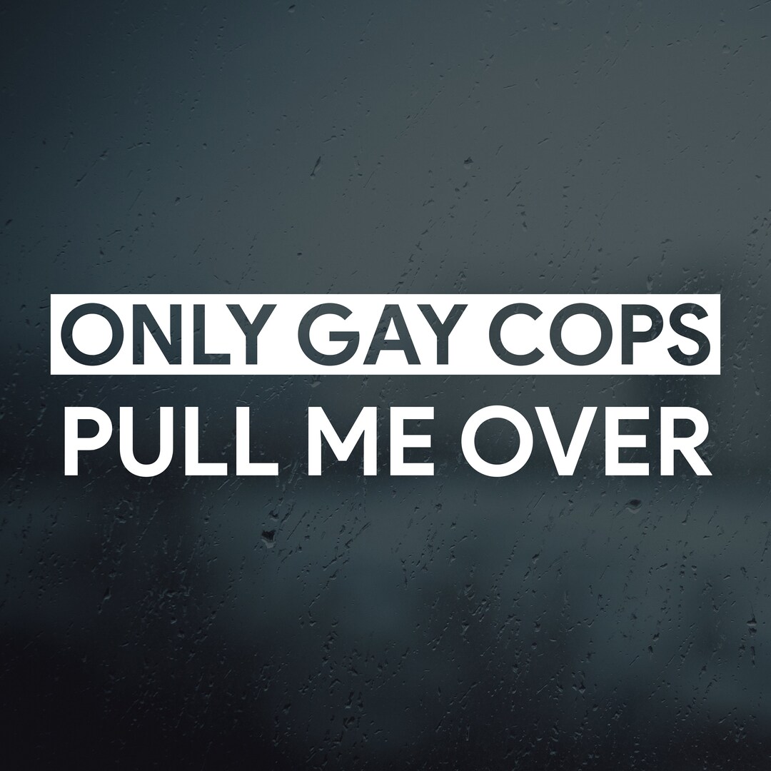 Only Gay Cops pull me over Vinyl Sticker Auto Aufkleber Lustiger ...
