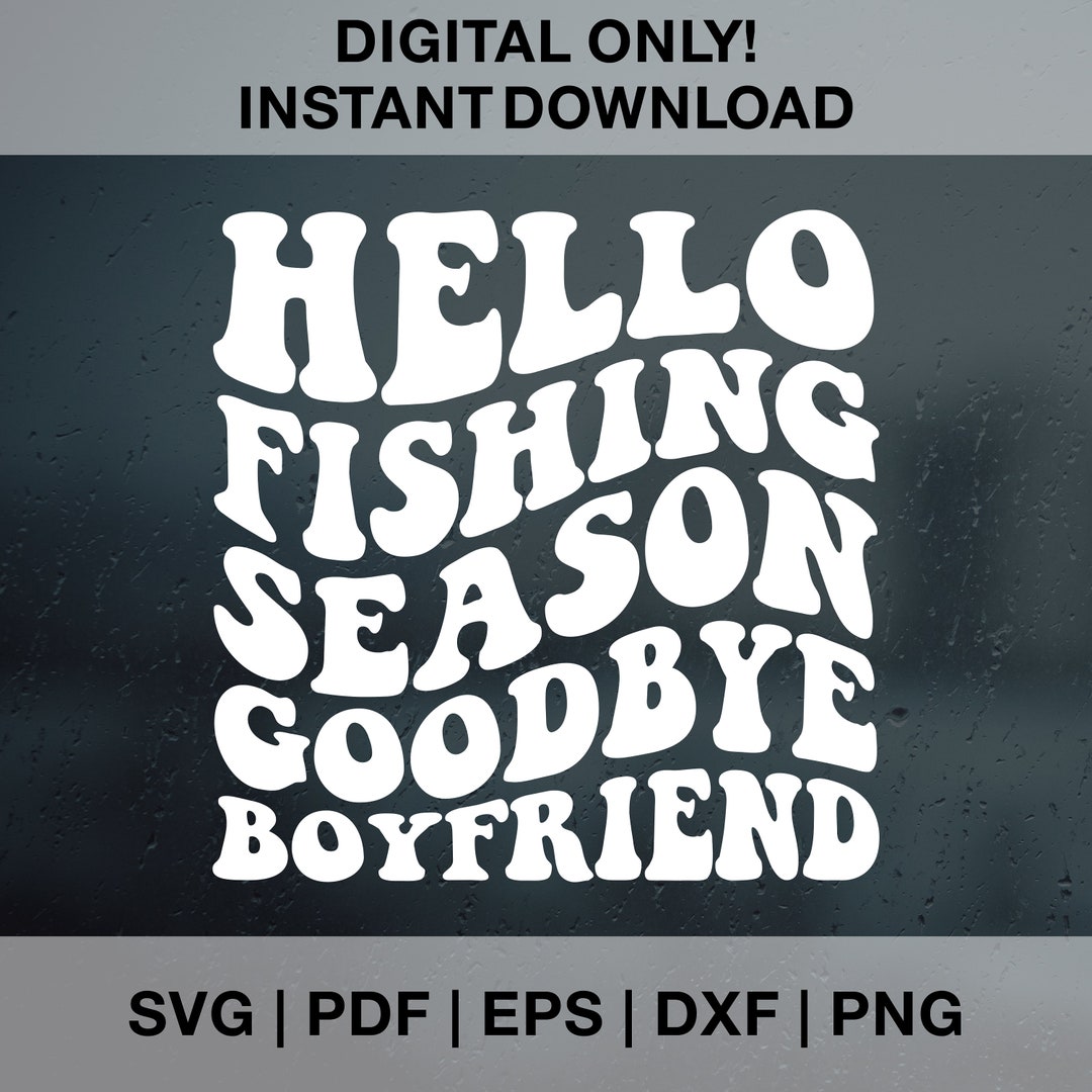 Hello Fishing Season Goodbye Boyfriend SVG PNG Pdf Dxf Eps, Fishing ...