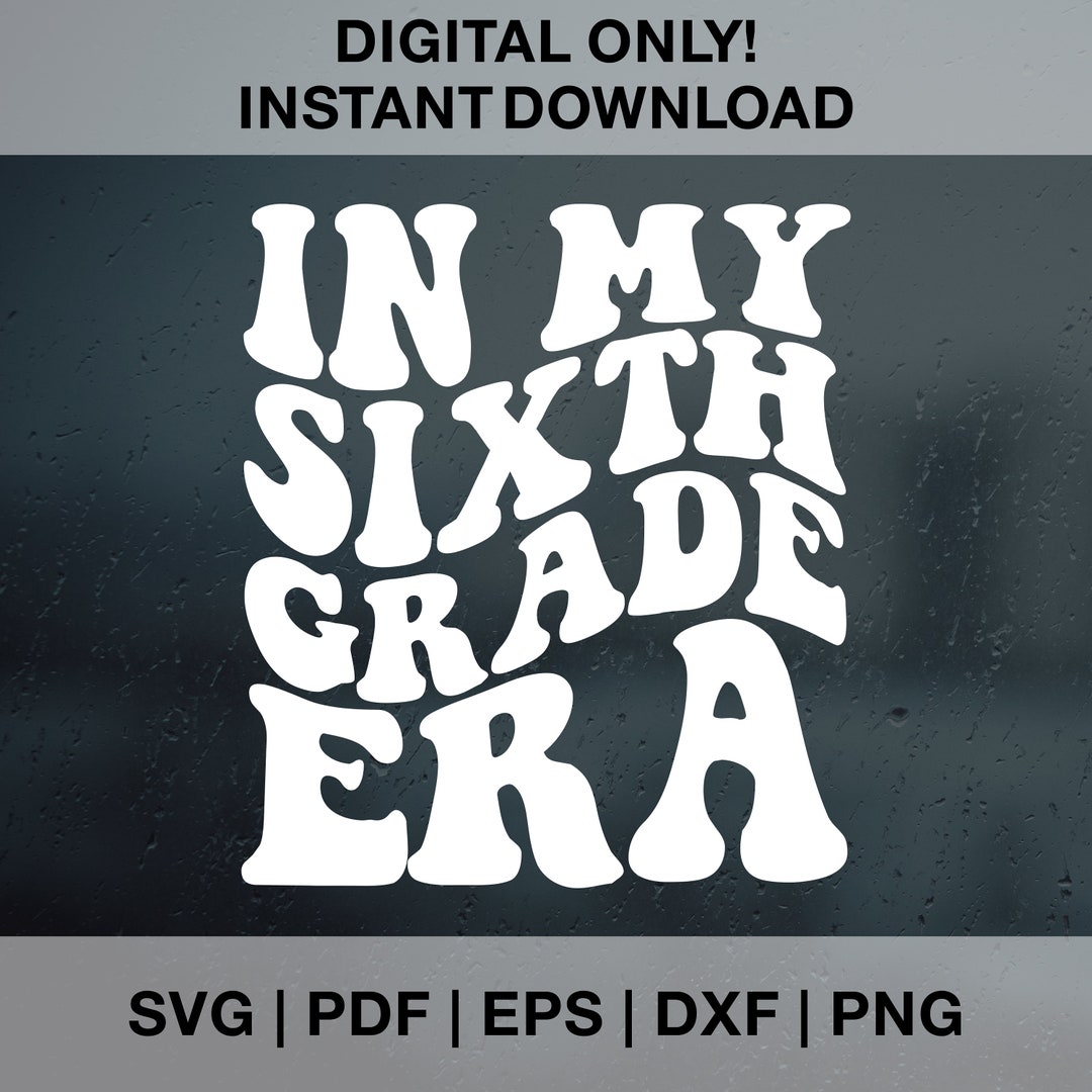 In My Sixth Grade Era SVG PNG PDF Dxf Eps Cut Files for Cricut ...