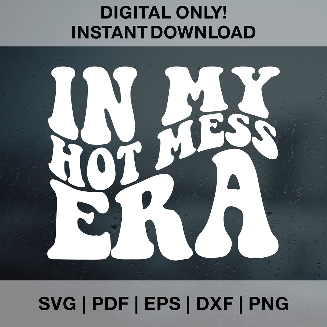 In My Hot Mess Era SVG PNG PDF Dxf Eps Cut Files for Cricut, Silhouette ...