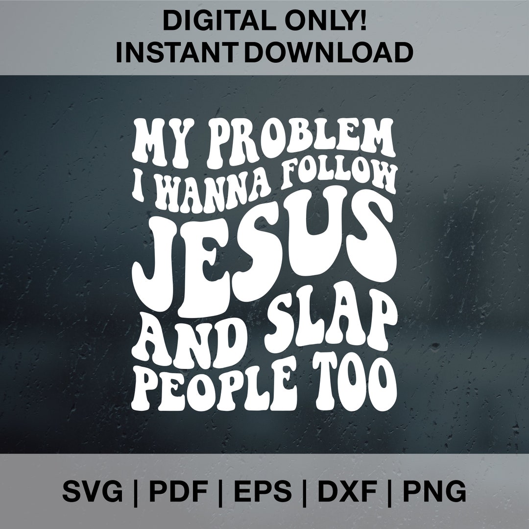 My Problem I Wanna Follow Jesus and Slap People Too Svg, Funny ...