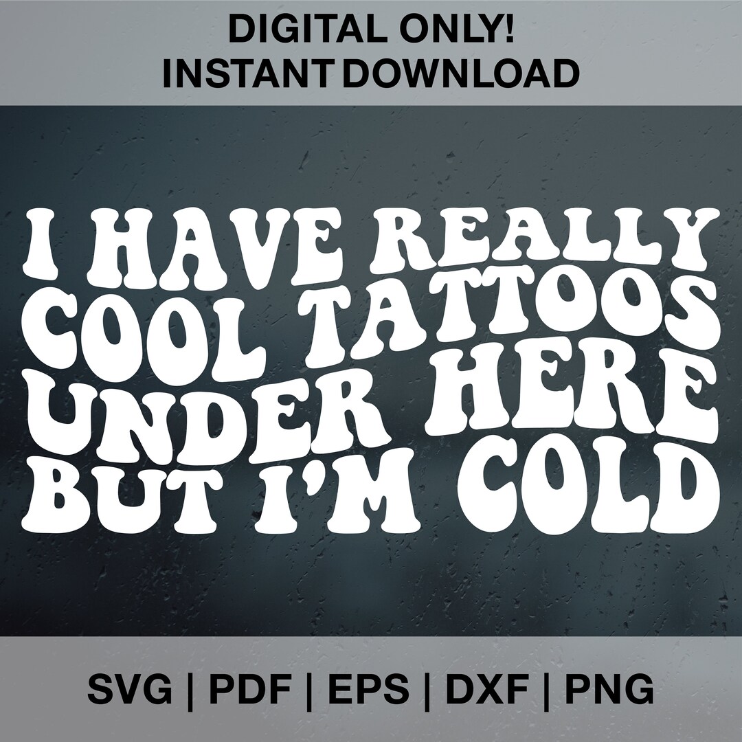 I Have Really Cool Tattoos Under Here but I'm Cold SVG PNG PDF Dxf Eps ...