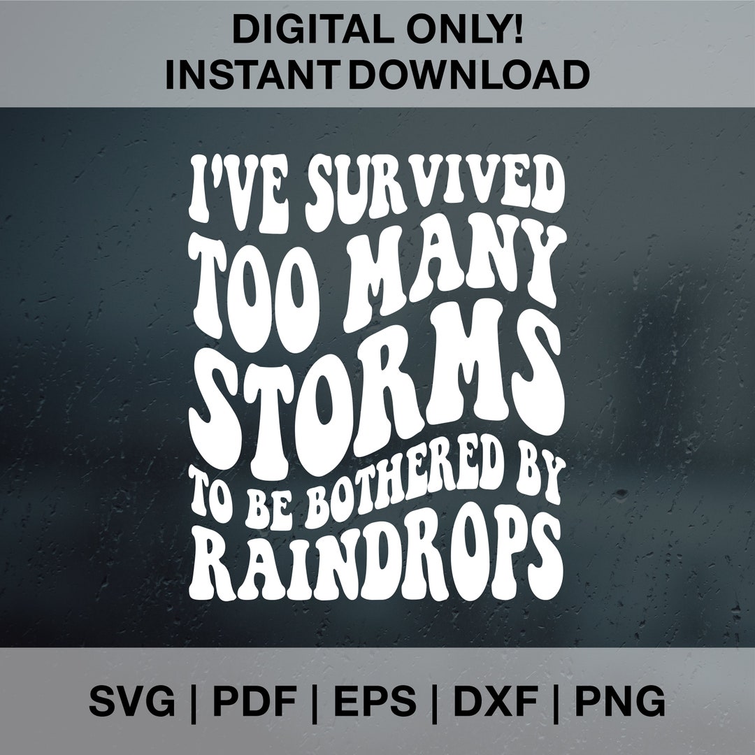 I've Survived Too Many Storms to Be Bothered by Raindrops Svg ...