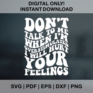 Don't Talk to Me When I'm Overstimulated I Will Hurt Your Feelings SVG ...