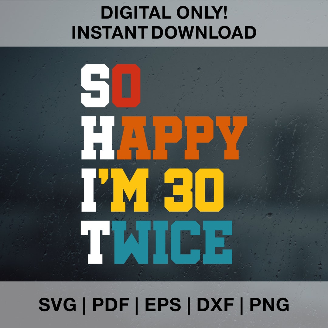So Happy I'm 30 Twice SVG PNG Dxf Eps, Sixty Birthday Svg, 60th ...