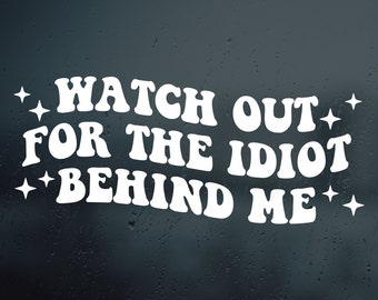 Watch Out for the Idiot Behind Me Car Decal Bumper Sticker Vinyl Decal ...