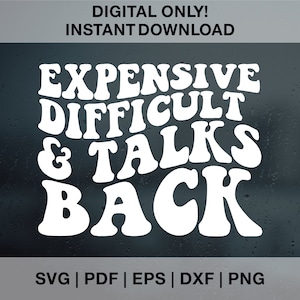 Expensive Difficult and Talks Back SVG PNG Dxf Eps, Sarcasm Svg Cutting ...