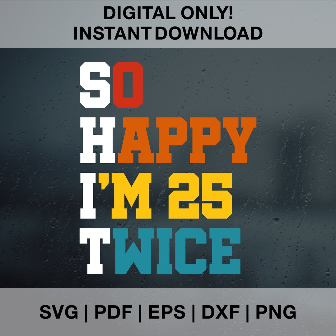 So Happy I'm 25 Twice SVG PNG Dxf Eps, Birthday Svg, Trendy Svg, Funny 50th Birthday Svg, 50th ...