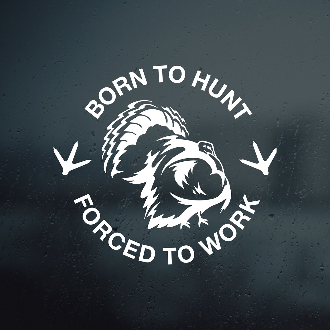 Born to Hunt Forced to Work Vinyl Decal Sticker | Turkey Hunting - Etsy