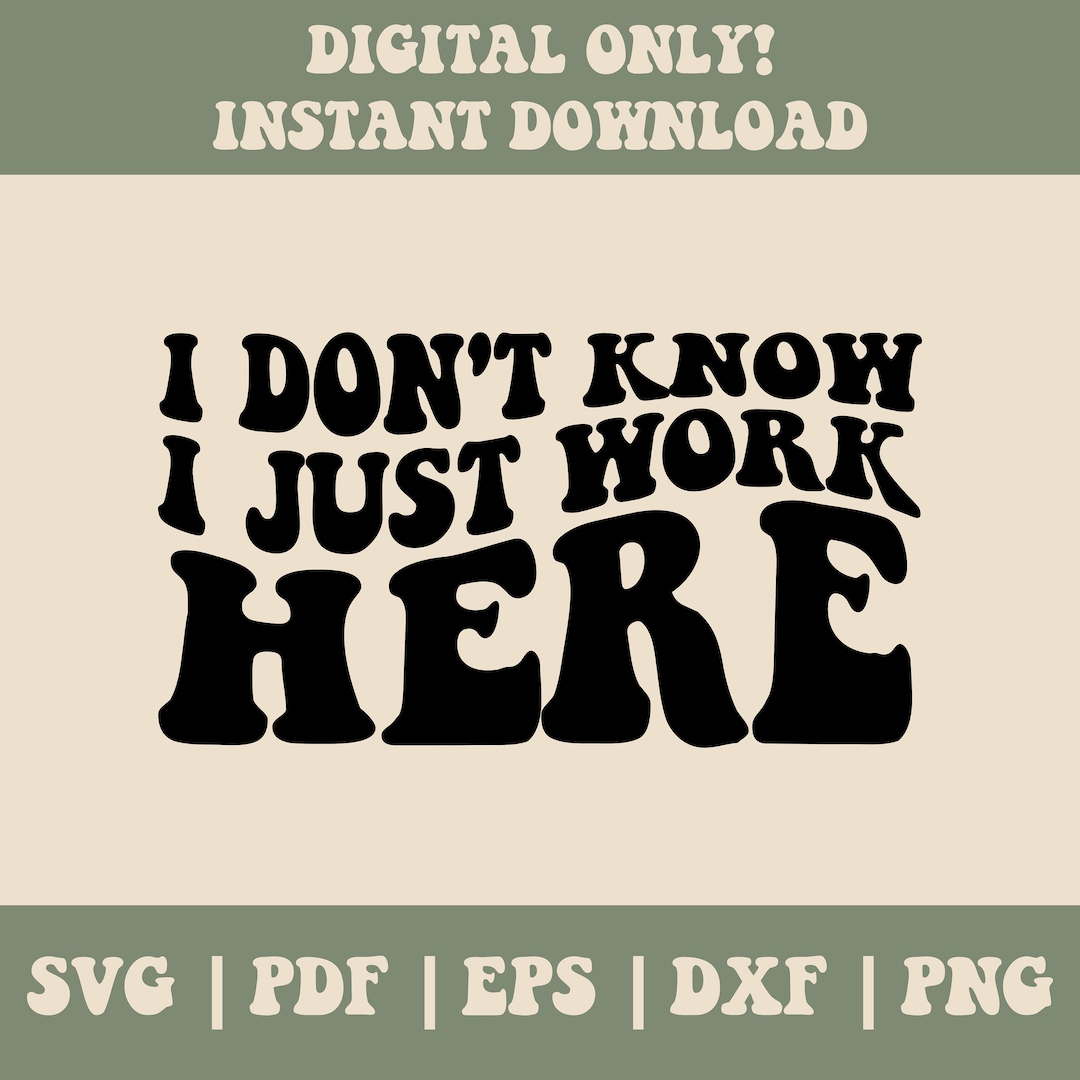 I Don't Know I Just Work Here Svg, Work Svg, Cutting File, Digital ...