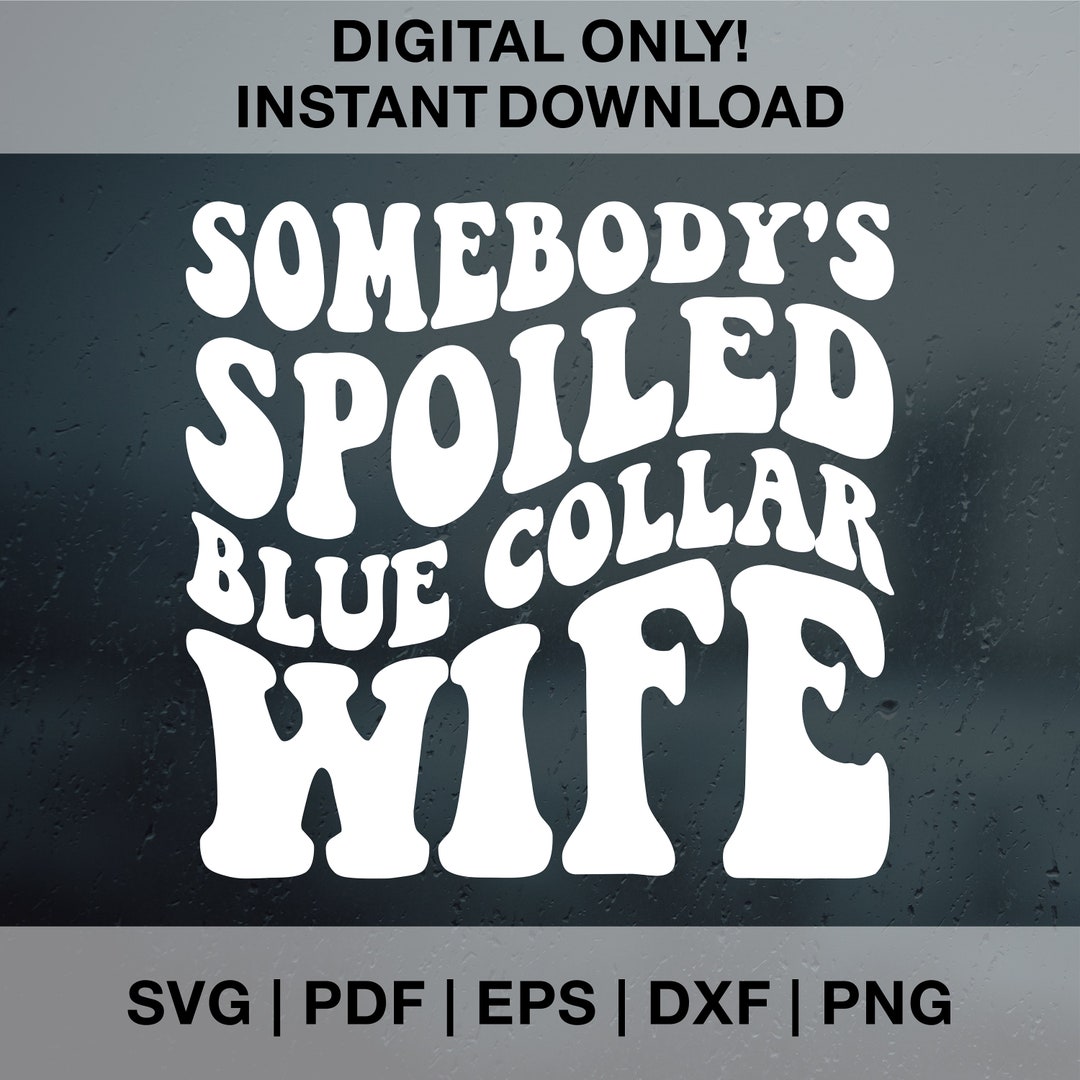 Somebody's Spoiled Blue Collar Wife Png, Blue Collar Wife Svg, Funny ...