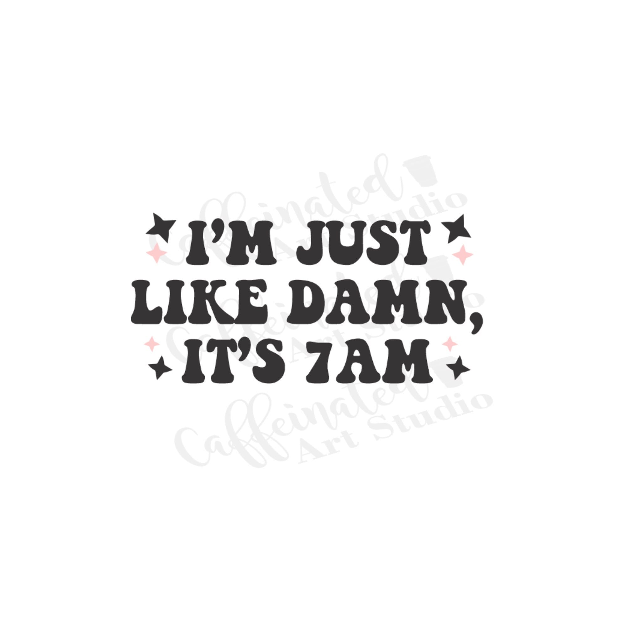 I'm Just Like Damn Its 7am Svg / Coffee Svg / Coffee Humor - Etsy India
