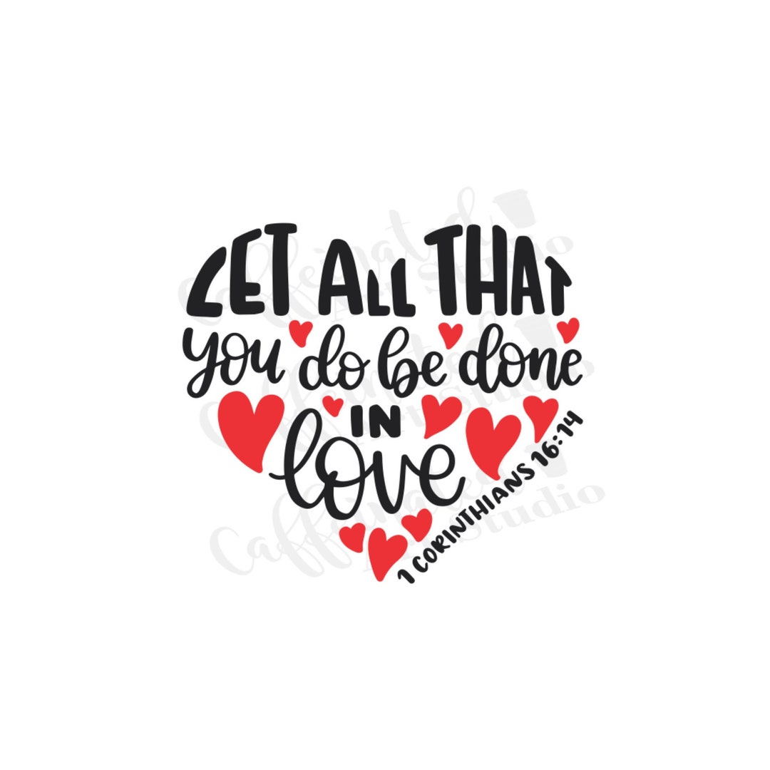 Let All That You Do Be Done in Love Svg / Love Svg / Valentines Day Svg ...