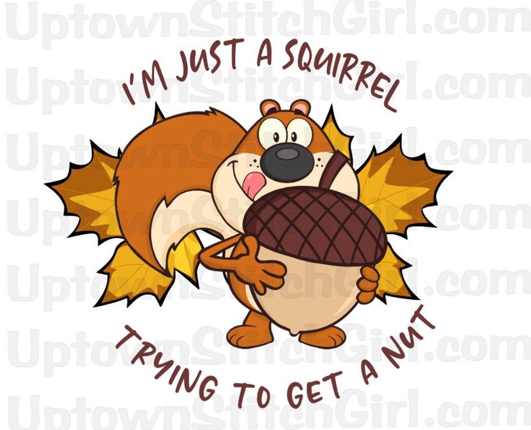I'm Just a Squirrel Trying to Get A Nut/ Sublimation Design Download ...