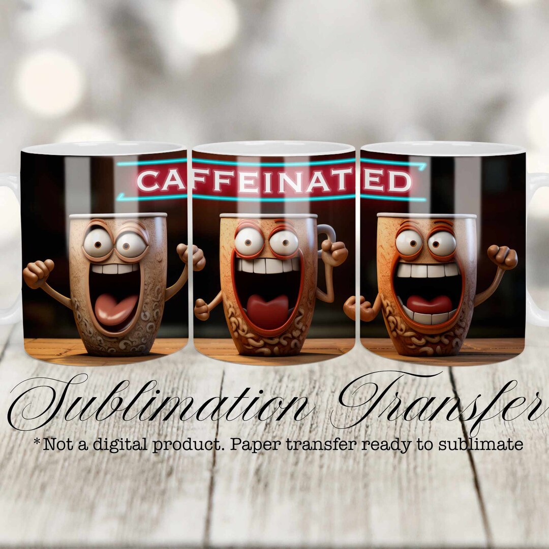 Funny Caffeinated Coffee Mug Sublimation Transfer, Sublimation Printed ...