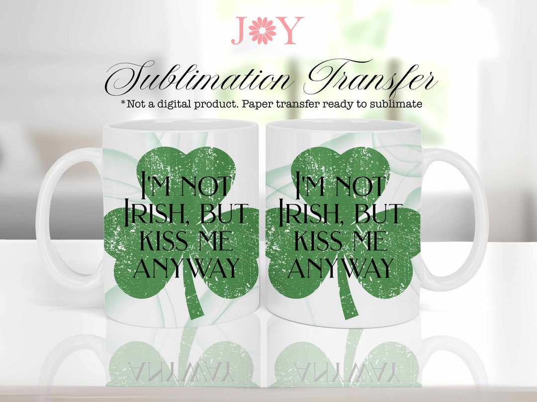 I'm Not Irish but Kiss Me Anyway Quote Printed Mug Wrap Sublimation ...