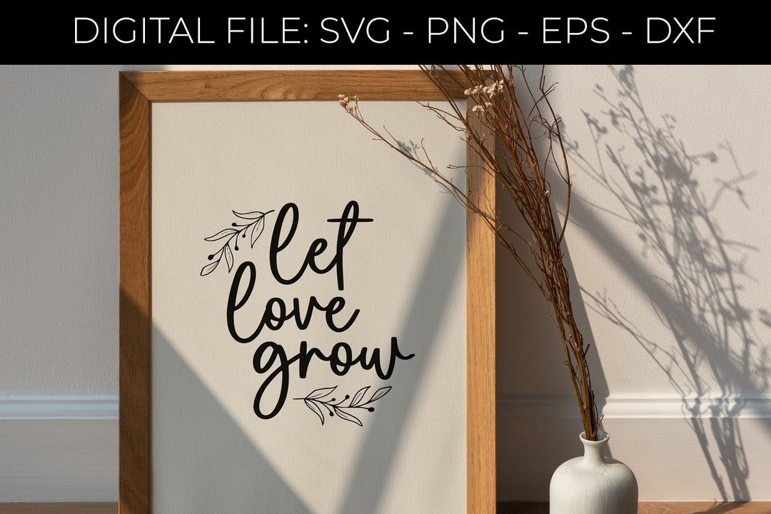 Let Love Grow - Digital SVG - Vinyl Decal - Print - Cricut - PNG DXF ...