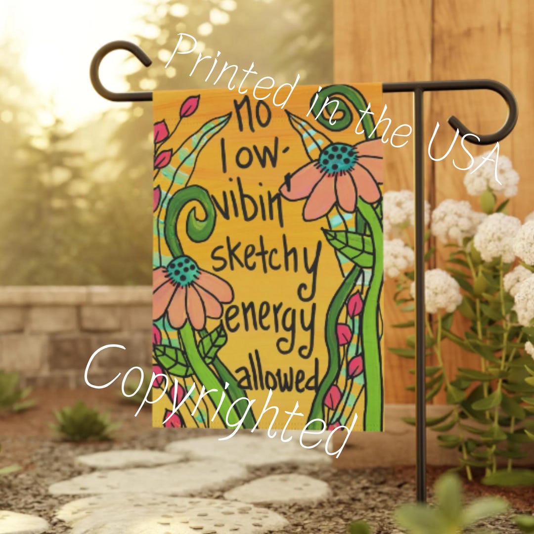 No Low-vibin' Sketchy Energy Allowed Garden Flag - 12 X 18" Double ...